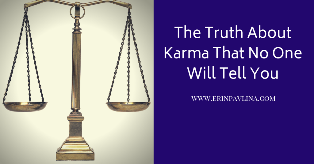 The Truth About Karma That No One Will Tell You - ErinPavlina.com