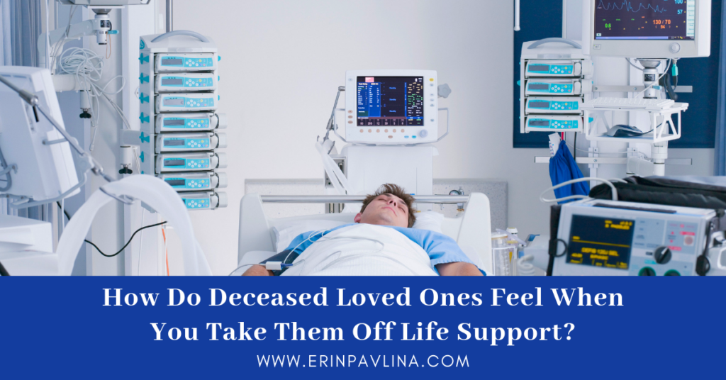 How Do Deceased Loved Ones Feel When You Take Them Off Life Support ...