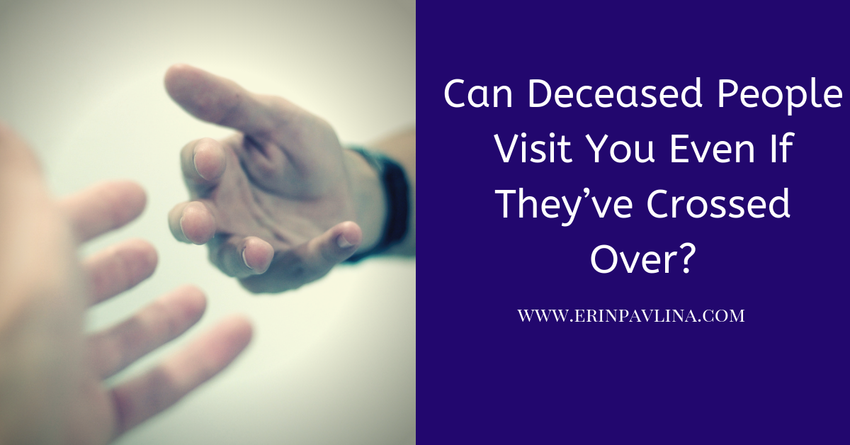 Can Deceased People Visit You Even If They’ve Crossed Over? • Erin ...