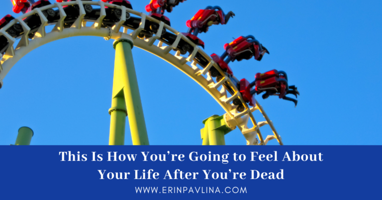 This Is How You’re Going to Feel About Your Life After You’re Dead ...