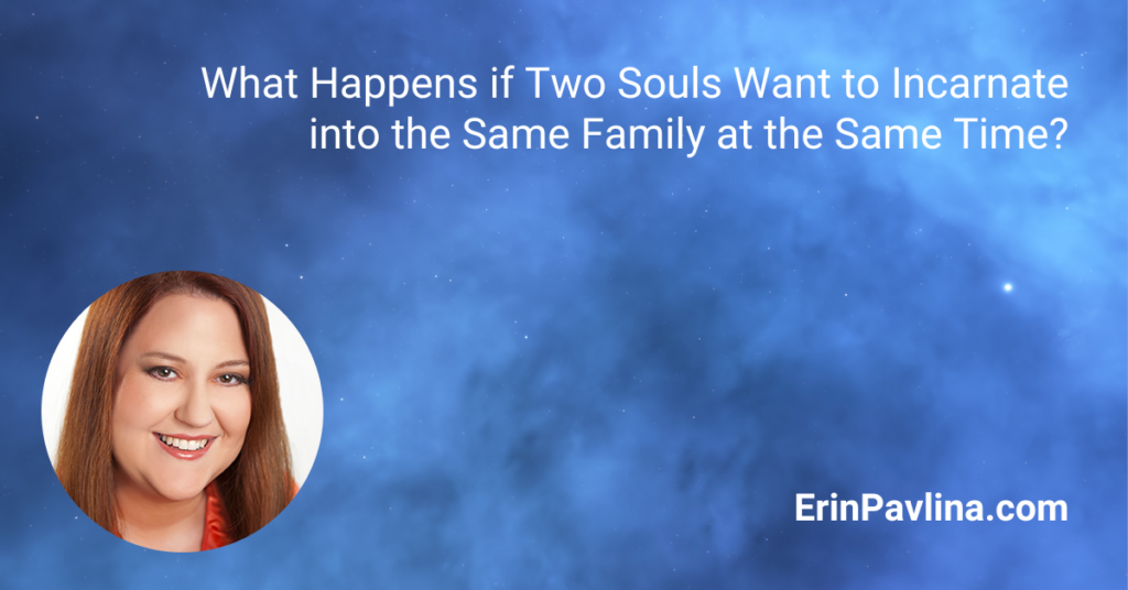 What Happens if Two Souls Want to Incarnate into the Same Family at the ...
